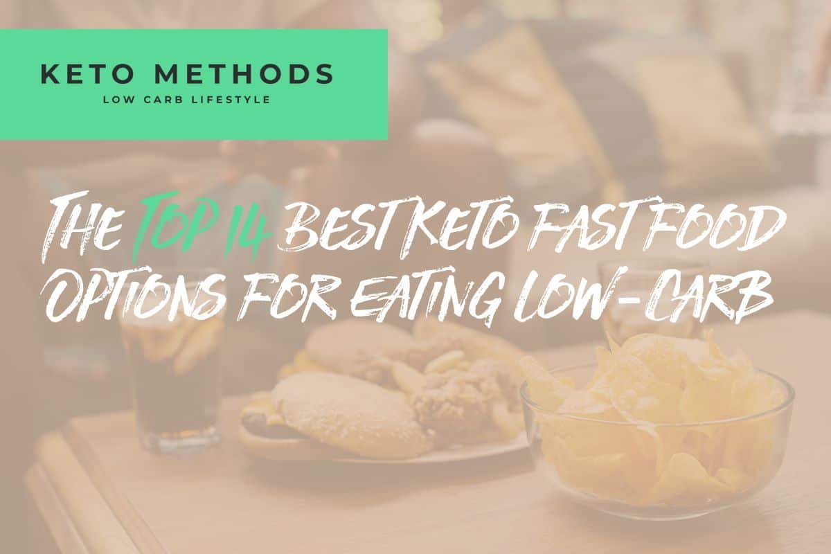 The Top 14 Best Keto Fast Food Options For Eating Low-Carb